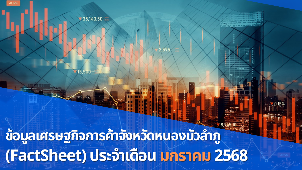 ข้อมูลเศรษฐกิจการค้าจังหวัดหนองบัวลำภู (FactSheet) ประจำเดือน มกราคม 2568